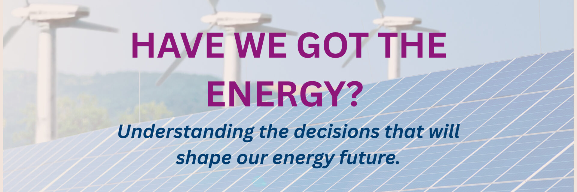 Have we got the Energy? Understanding the decisions that will shape our ...
